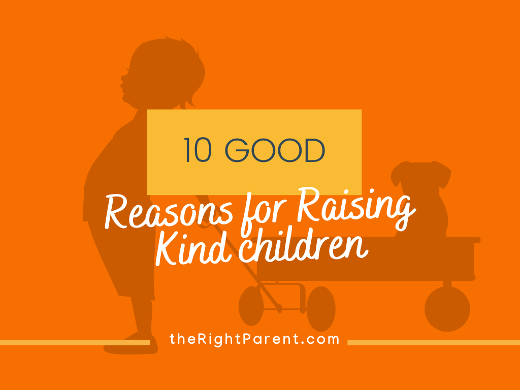 10 Good Reasons for Raising kind Children - TheRightParent