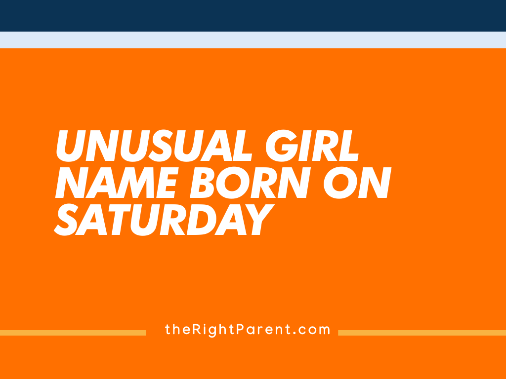 105+ Unusual Baby Girl Names Born on Saturday (Meaning)