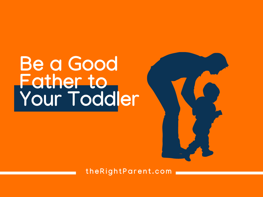 11 Tips to Be a Good Father to Your Toddler - theRightParent
