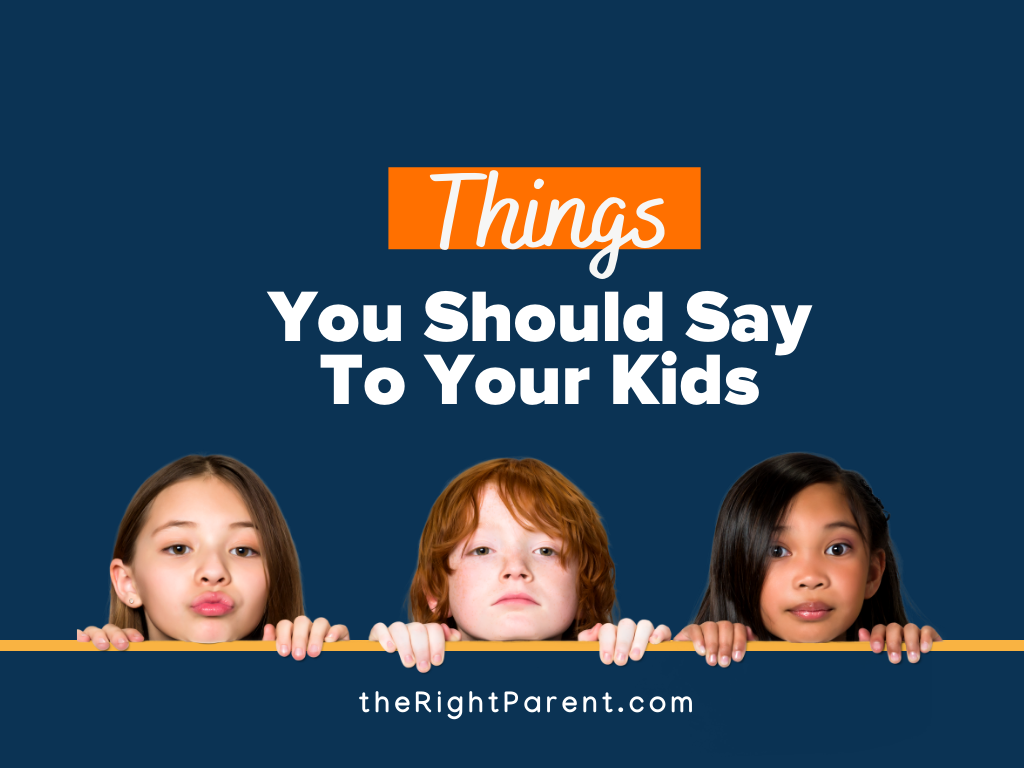 50 Things You Should Say To Your Kids - theRightParent.Com