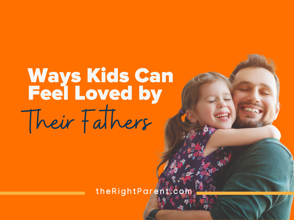 35+ Ways Kids Can Feel Loved by Their Fathers - TheRightParent